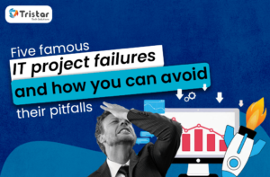 5 Famous IT Project Failures and How You Can Avoid Their Pitfalls